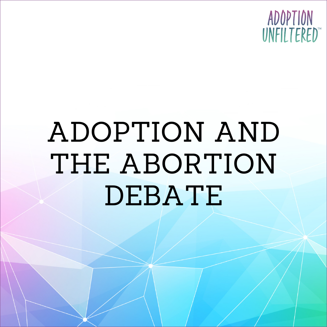 Adoption and the Abortion Debate - Adoption Unfiltered